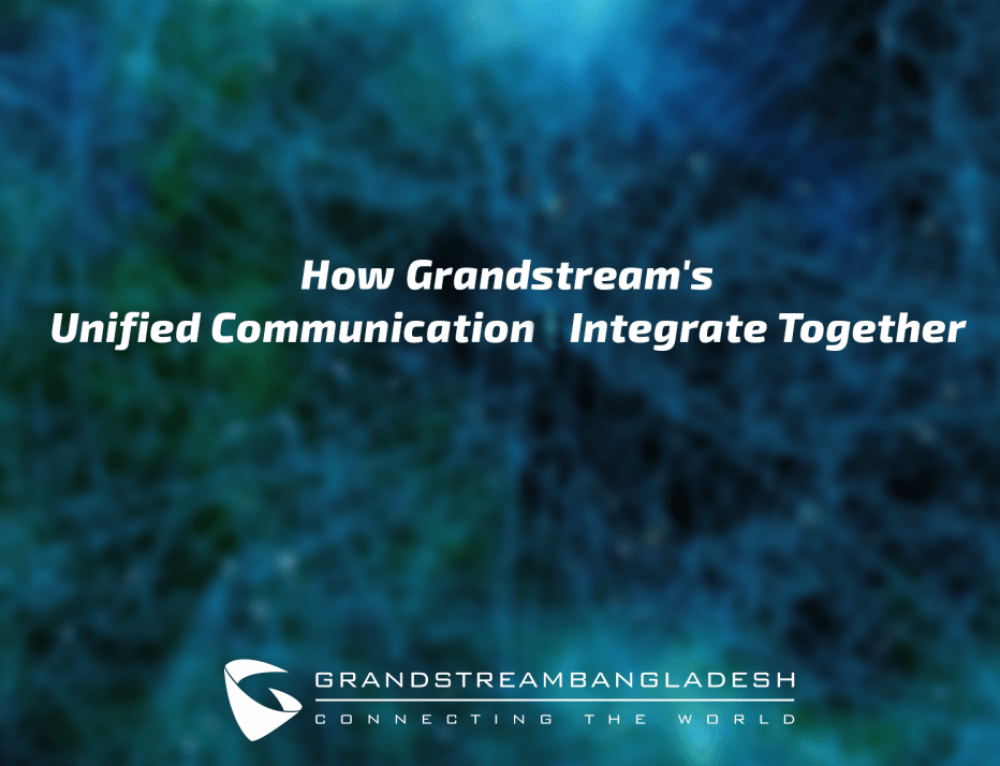 The Evolution of Unified Communication - Grandstream Networks Bangladesh